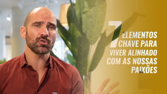 Os 7 Elementos-Chave para viver alinhado com as nossas Paixões